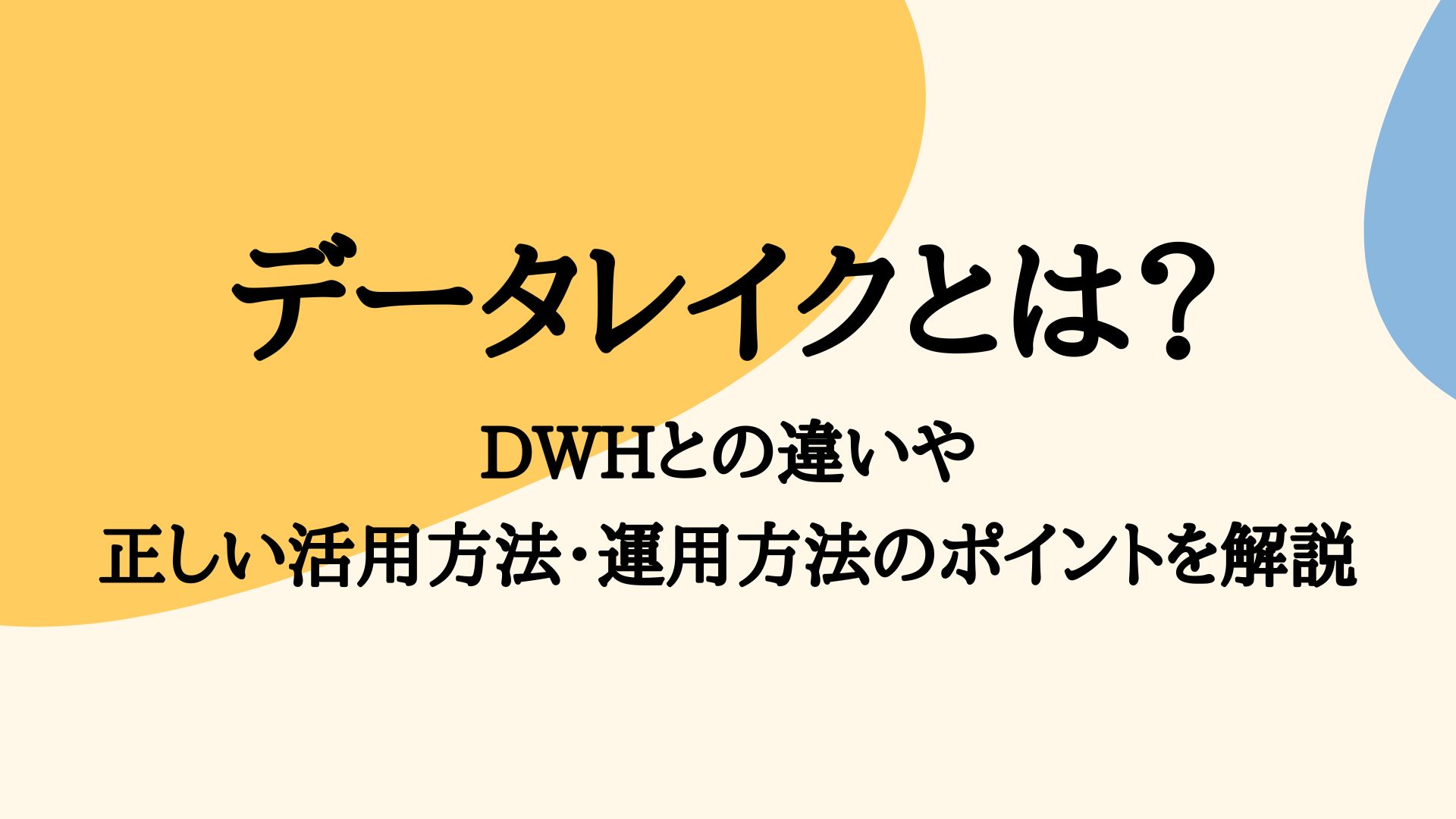 データレイクとは？DWHとの違いや正しい活用方法・運用方法のポイントを解説 | DA-SYS（デーシス）