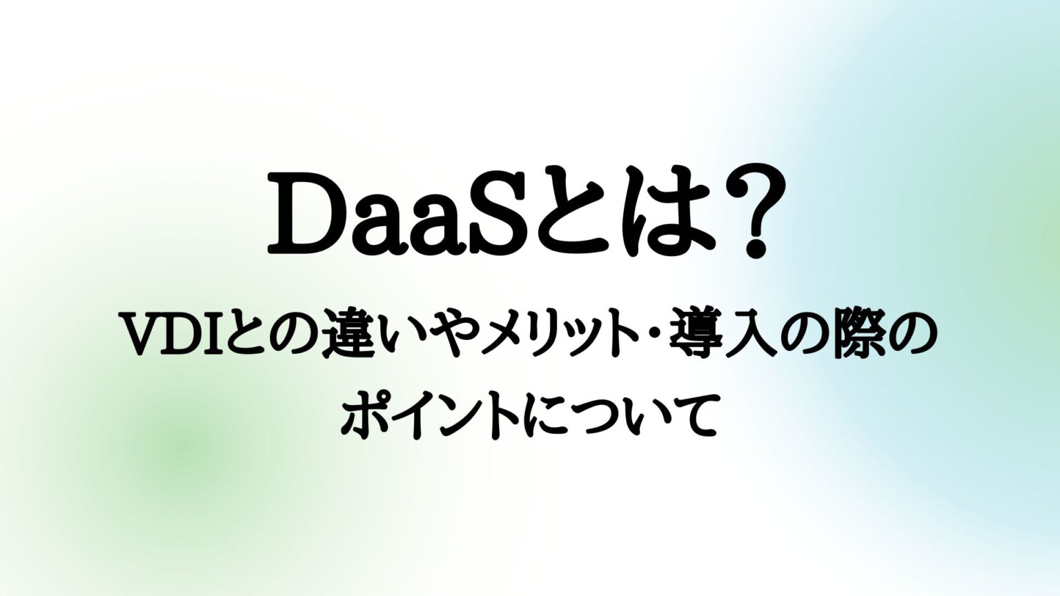 DaaSとは？VDIとの違いやメリット・導入の際のポイントについて | DA-SYS（デーシス）