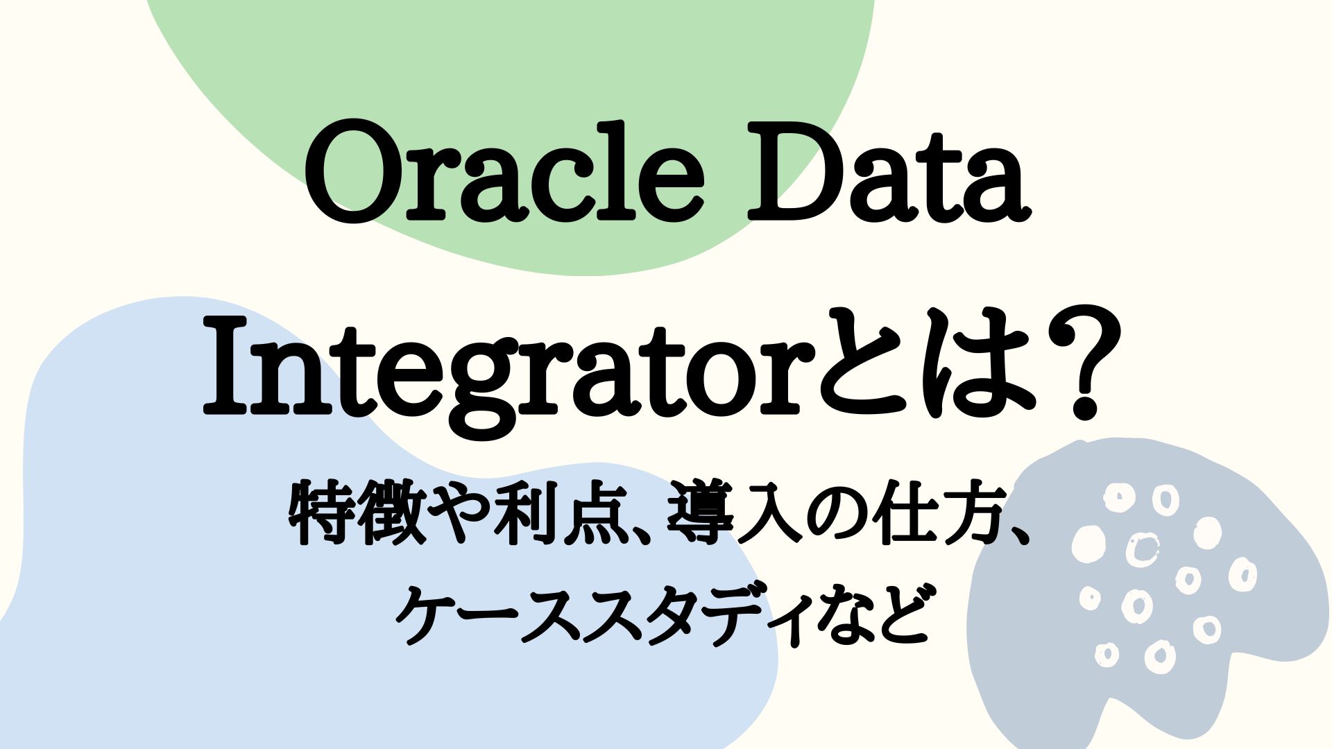 Oracle Data Integratorとは？特徴や利点、導入の仕方、ケーススタディなど | DA-SYS（デーシス）